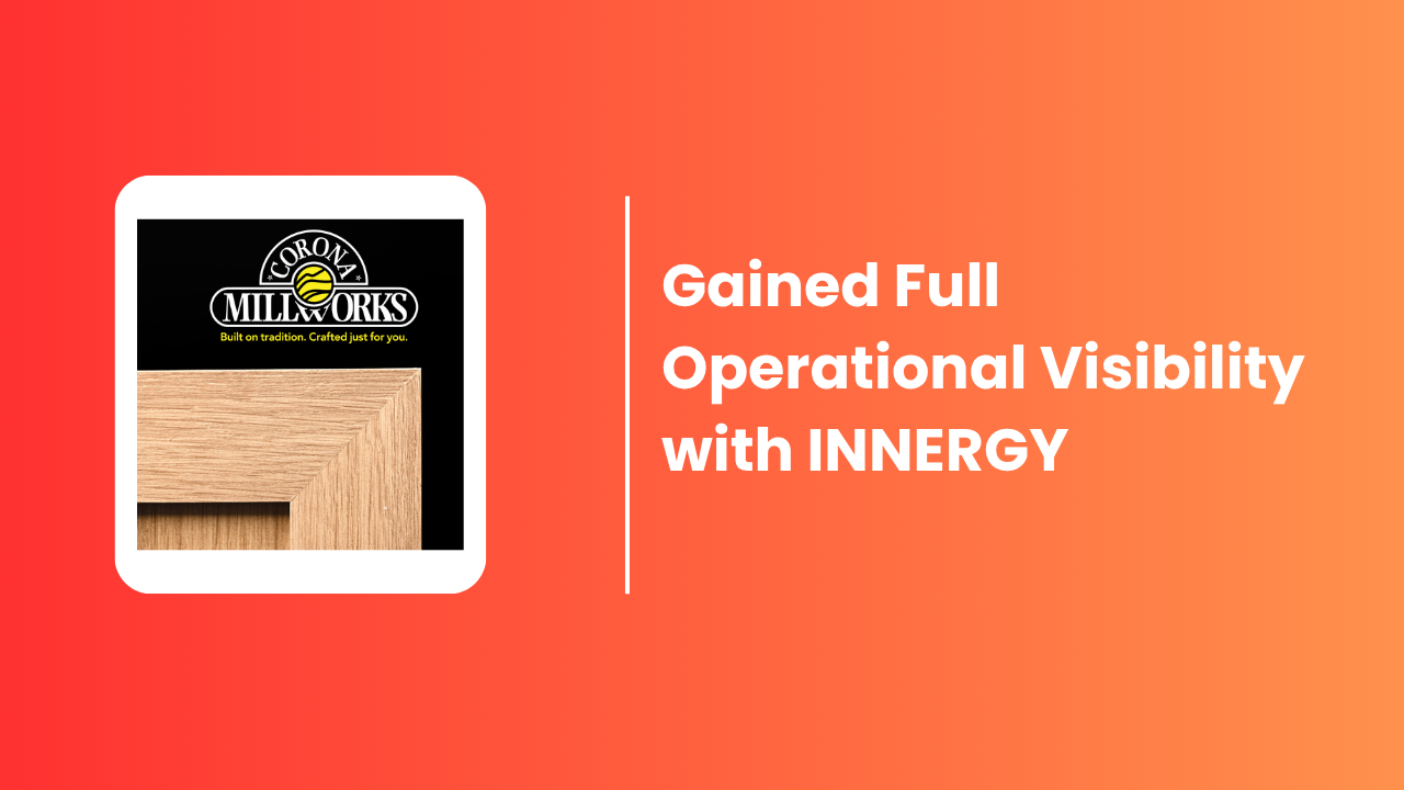 Corona Millworks Gained Full Operational Visibility with INNERGY